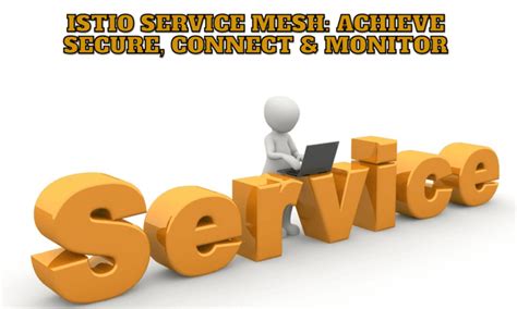 Istio Service Mesh Achieve Secure Connect And Monitor