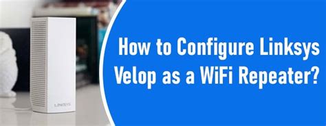How To Configure Linksys Velop As A Wifi Repeater U Charlsdan1