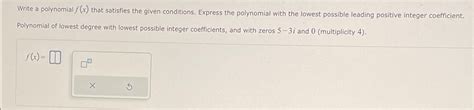 solved write a polynomial f x ﻿that satisfies the given