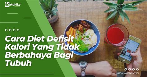Cara Diet Defisit Kalori Yang Tidak Berbahaya Bagi Tubuh Kakakiky