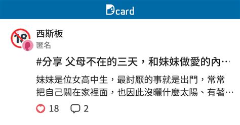 分享 父母不在的三天，和妹妹做愛的內射記錄。 西斯板 Dcard