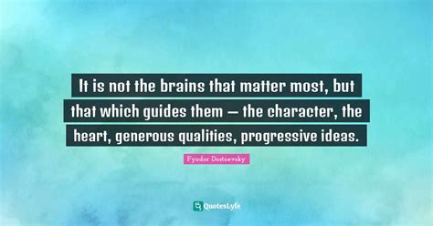 It Is Not The Brains That Matter Most But That Which Guides Them