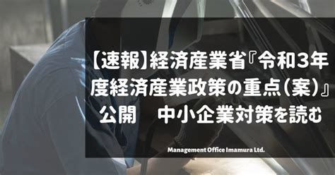 速報経済産業省令和 年度経済産業政策の重点案公開 中小企業対策を読む 株式会社マネジメントオフィスいまむら