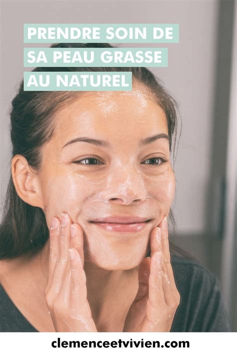 Prendre Soin De Sa Peau Grasse Au Naturel