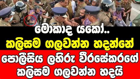 මොකාද යකෝ කලිසම ගලවන්න හදන්නේ පොලීසිය ලහිරු වීරසේකරගේ කලිසම ගලවන්න