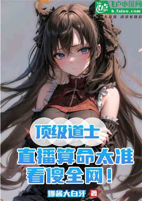 顶级道士，直播算命太准看傻全网娜酱的大白牙小说全本小说下载飞卢小说网
