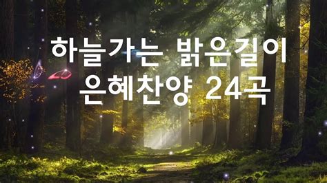 하늘가는 밝은길이 은혜찬양 24곡연속반복듣기 기독교인이 제일 좋아하는 찬양모음 Youtube