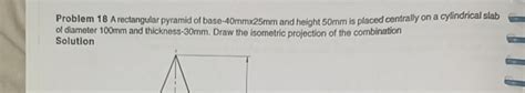 Problem 18 A Rectangular Pyramid Of Base 40 Mathrm {mm} Times 25 Mat