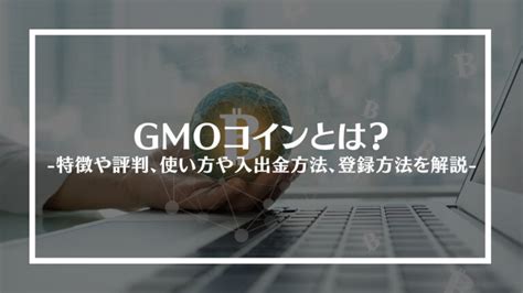 Gmoコインとは？特徴や評判、使い方や入出金方法、登録方法を解説│coin Times
