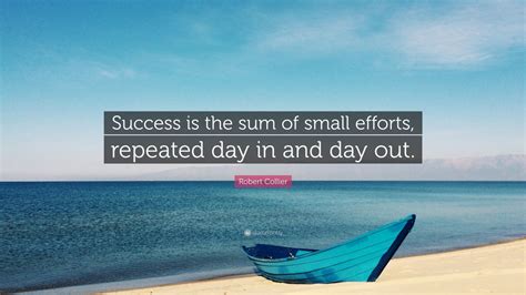 robert collier quote “success is the sum of small efforts repeated