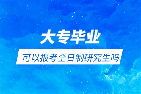 大专毕业可以报考全日制研究生吗