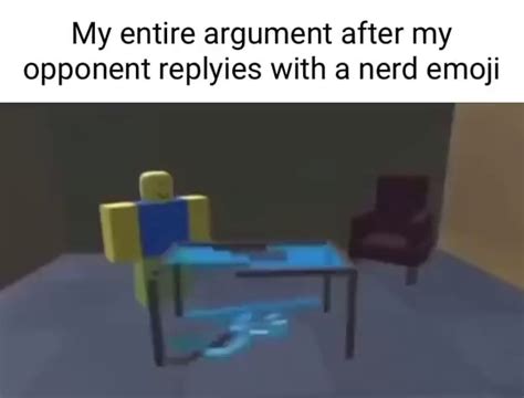 My Entire Argument After My Opponent Replyies With A Nerd Emoji Ifunny
