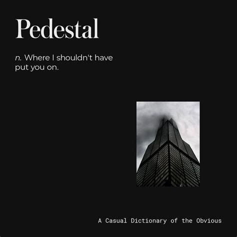 Pedestal Noun Where I Shouldnt Have Put You On A Casual Dictionary