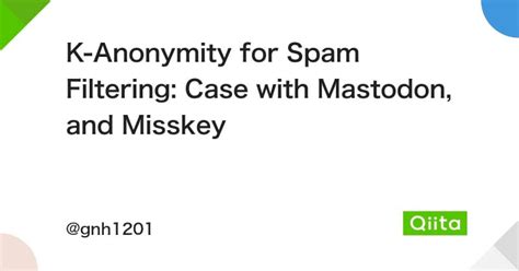 K Anonymity For Spam Filtering Case With Mastodon And Misskey Qiita