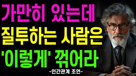 가만히 있는데도 시기 질투하는 사람은 이렇게 처리하라 꼭 알아야 할 7가지 지혜ㅣ지혜로운 인간관계 조언 ㅣ 인생 명언 ㅣ 마음
