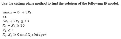 solved use the cutting plane method to find the solution of
