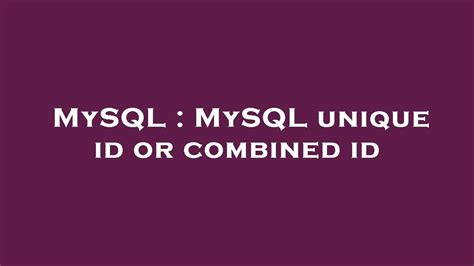 Mysql Mysql Unique Id Or Combined Id Youtube