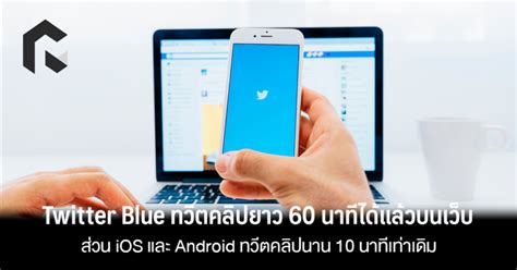 Twitter Blue ทวีตคลิปยาว 60 นาทีได้แล้วบนเว็บ ส่วน Ios และ Android ทวีต