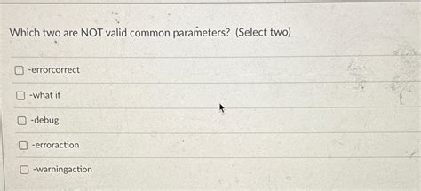 Solved Which Two Are Not Valid Common Parameters Select