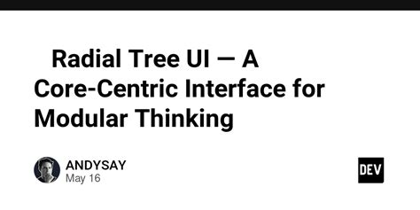 🌐 Radial Tree Ui — A Core Centric Interface For Modular Thinking Dev