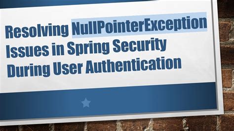 Resolving Nullpointerexception Issues In Spring Security During User