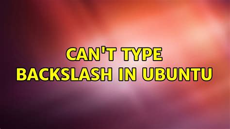 Ubuntu Cant Type Backslash In Ubuntu 2 Solutions Youtube