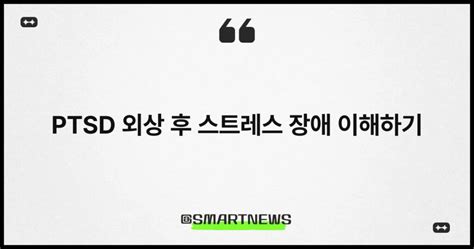 Ptsd 외상 후 스트레스 장애 이해하기 스마트뉴스