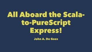All Aboard The Scala To Purescript Express Ppt