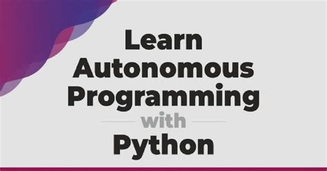 Learn Autonomous Programming With Python Utilize Pythons Capabilities
