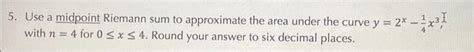 Solved 5 Use A Midpoint Riemann Sum To Approximate The Area