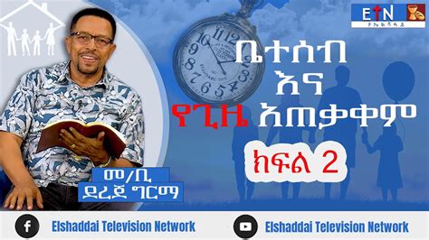 ቤተሰብ እና የጊዜ አጠቃቀም መርሆች ፤ ክፍል ሁለት ፤ በመጋቢ ደረጀ ግርማ Youtube