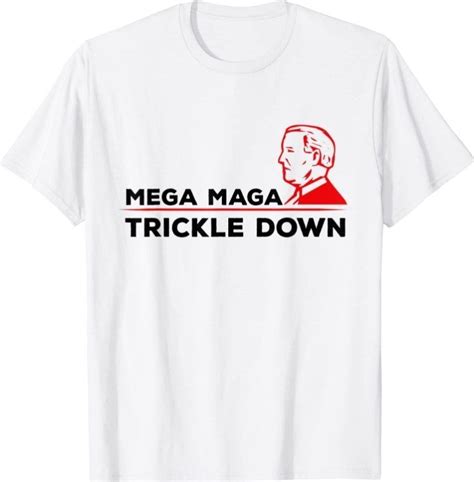 Mega Maga Trickle Down Funny Political Quote Joe Biden T Shirt