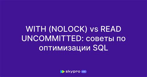 WITH NOLOCK vs READ UNCOMMITTED советы по оптимизации SQL