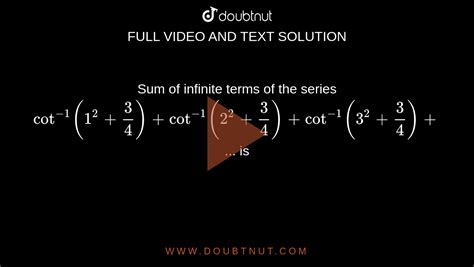 Sum Of Infinite Terms Of The Series Cot 1 12 34 Cot 1 22 34 Cot 1
