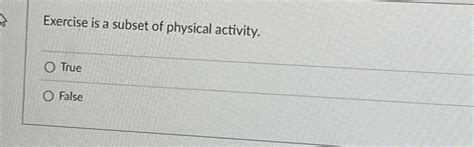 Solved Exercise Is A Subset Of Physical Activitytruefalse