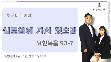 주와길교회 20240811 주일 아침 예배 L 실로암에 가서 씻으라 L 최병화 목사 Youtube