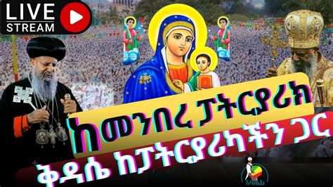 🔴live ከመንበረ ፓትርያሪክ ቅድስተ ገዳም ነሐሴ 21 2015 Youtube