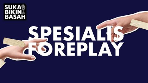 Ketagihan Foreplay Podcast Suka Bikin Basah Episode 4 Youtube