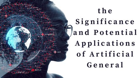 What Do The Significance And Potential Applications Of Artificial General Intelligence Encompass