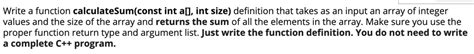 Solved Write A Function Calculatesumconst Int A Int Size Definition That Takes As An Input