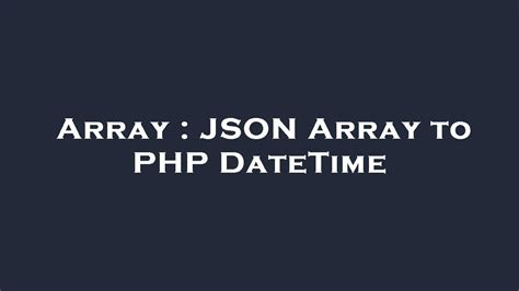 array json array to php datetime youtube