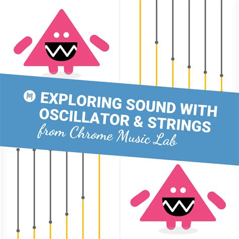 Exploring Sound With Chrome Music Labs Oscillator And Strings