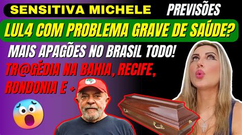 SENSITIVA MICHELE PREVISÕES LUL PROBLEMA GRAVE DE SAÚDE MAIS APAGÕES NO BRASIL TODO E