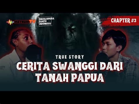 ENSIKLOPEDIA HANTU INDONESIA CERITA SWANGGI DARI TANAH PAPUA Regina Nauw Kapol Tv