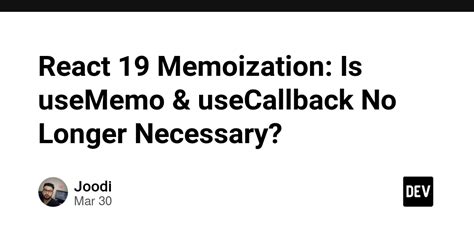 React Memoization Is Usememo Usecallback No Longer Necessary