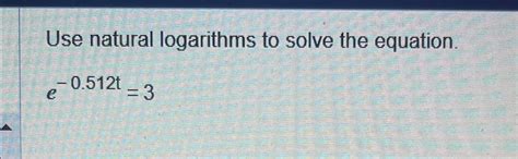 Solved Use Natural Logarithms To Solve The