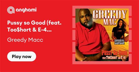 Greedy Macc Pussy So Good Feat Toohort And E 40 Play On Anghami