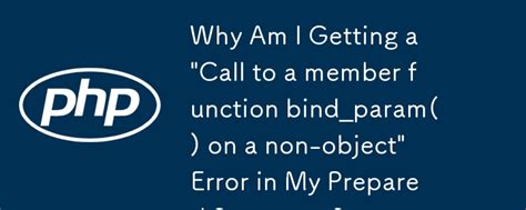 Why Am I Getting a 'Call to a member function bind_param() on a non-object' Error in My Prepared ...
