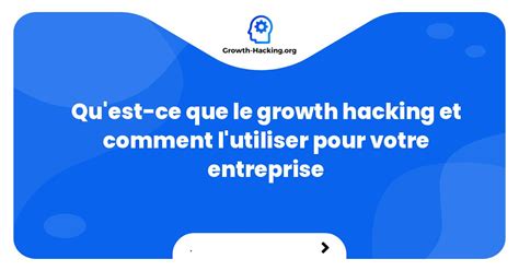 Qu Est Ce Que Le Growth Hacking Et Comment L Utiliser Pour Votre Entreprise
