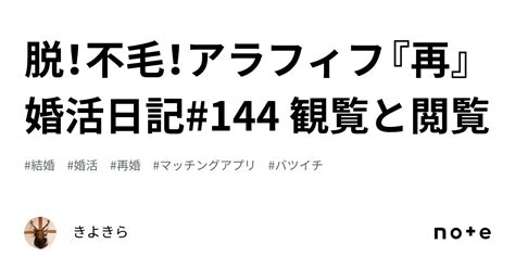 脱！不毛！アラフィフ『再』婚活日記144 観覧と閲覧｜きよきら
